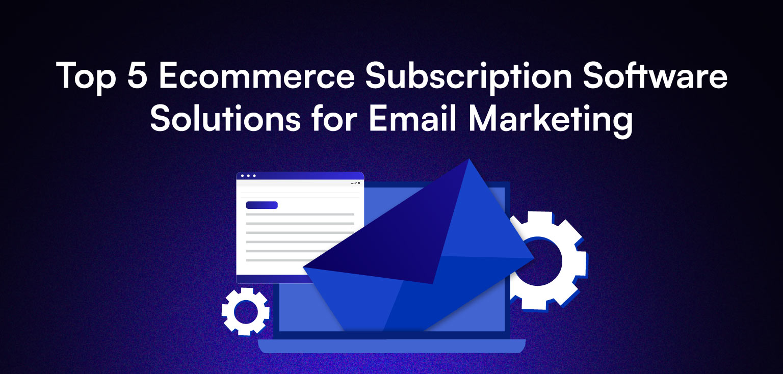 Proven 5 Ecommerce Subscription Software Solutions for Email Marketing